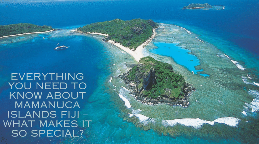 Mamanuca Islands Fiji – What Makes It So Special?